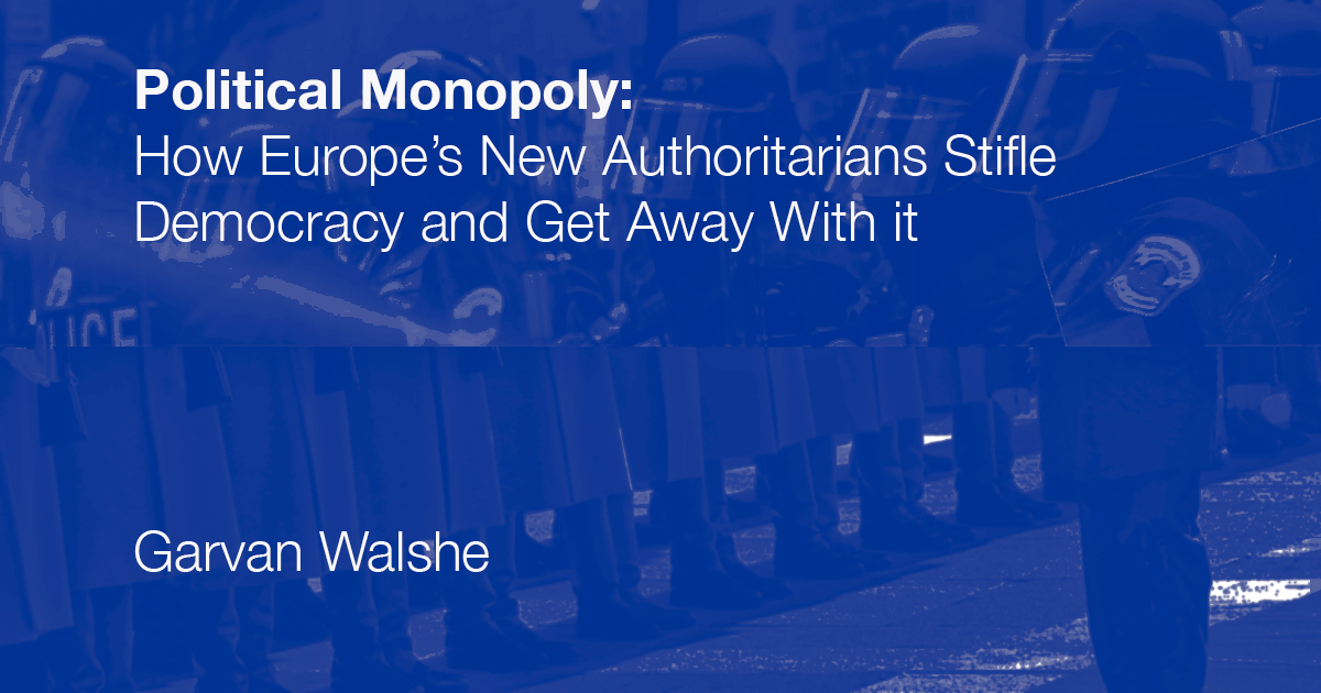 Political Monopoly: How Europe’s New Authoritarians Stifle Democracy ...